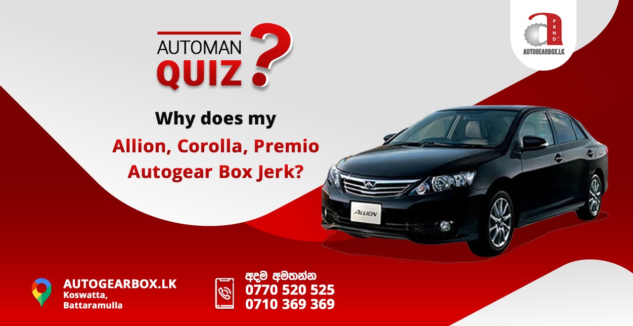 Why do my Allion, corolla, Premio autogearbox jerk - Automan Transmission